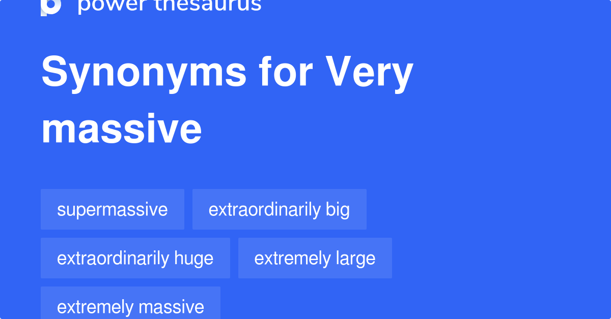 Very Massive synonyms - 48 Words and Phrases for Very Massive