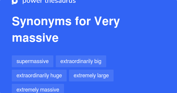 Very Massive synonyms - 48 Words and Phrases for Very Massive