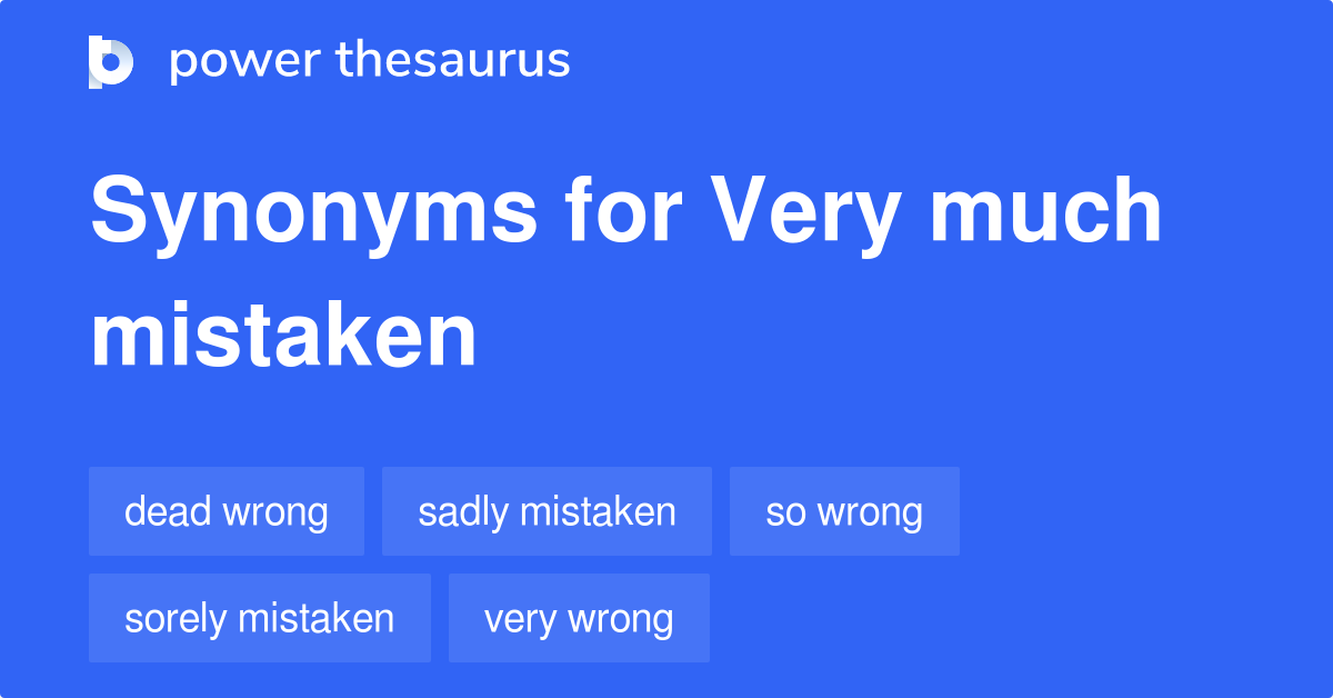 VERY MUCH MISTAKEN Synonyms: 56 Similar Phrases