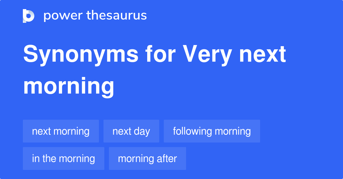 Very Next Morning synonyms - 11 Words and Phrases for Very Next Morning