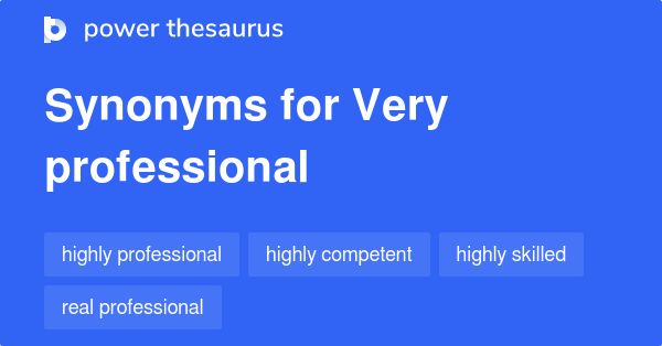 VERY PROFESSIONAL Synonyms: 78 Similar Words & Phrases