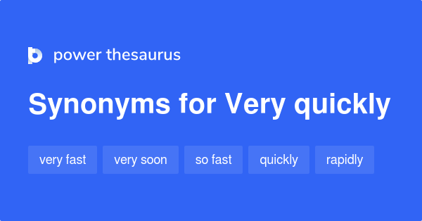 VERY QUICKLY Synonyms: 533 Similar Words & Phrases