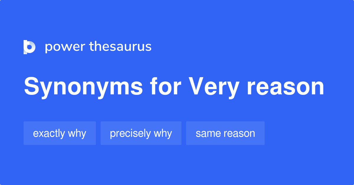 VERY REASON Synonyms: 55 Similar Phrases