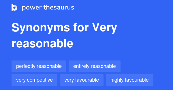 VERY REASONABLE Synonyms: 48 Similar Phrases