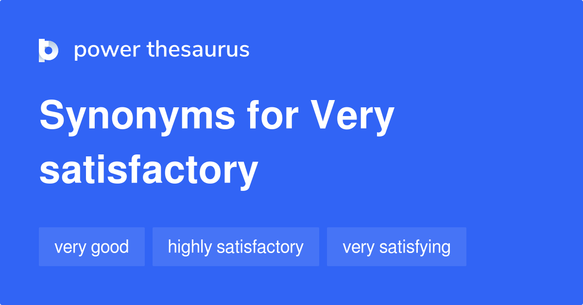 VERY SATISFACTORY Synonyms: 33 Similar Phrases