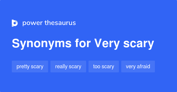 VERY SCARY Synonyms: 39 Similar Phrases