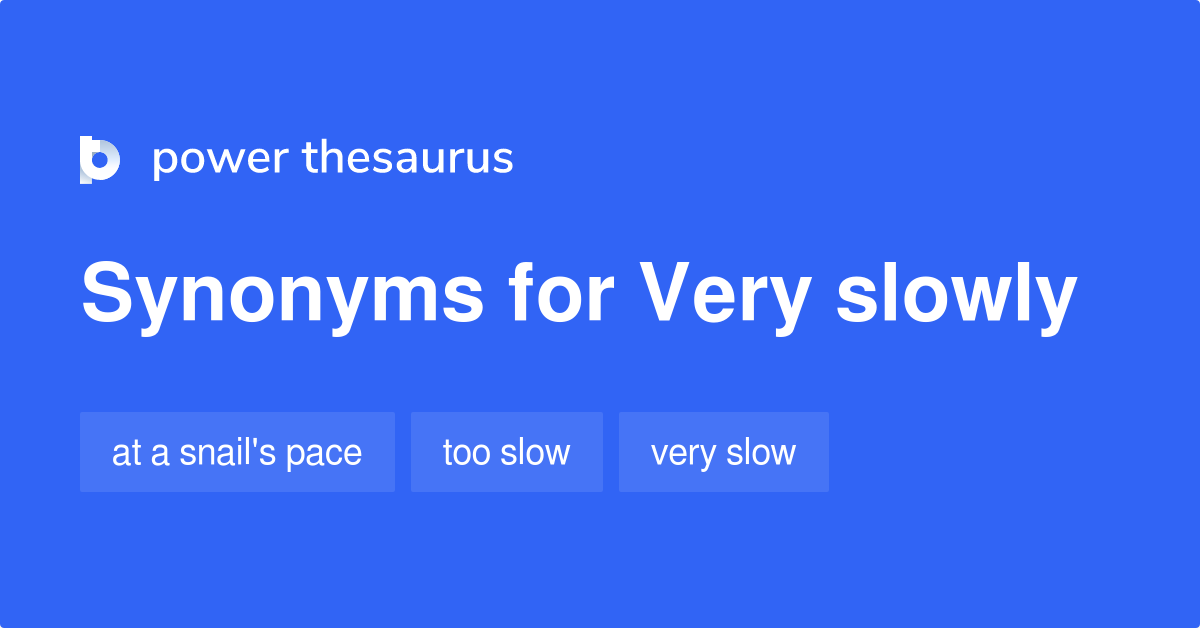VERY SLOWLY Synonyms: 87 Similar Words & Phrases