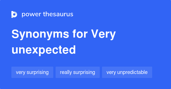 VERY UNEXPECTED Synonyms: 91 Similar Phrases