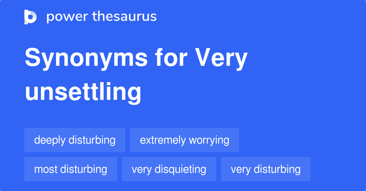 VERY UNSETTLING Synonyms: 40 Similar Phrases