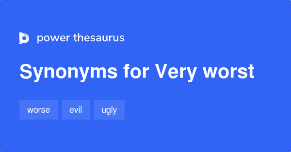 VERY WORST Synonyms: 54 Similar Words & Phrases
