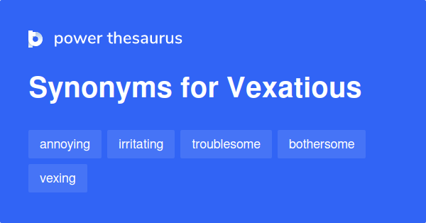 VEXATIOUS Synonyms: 902 Similar Words & Phrases