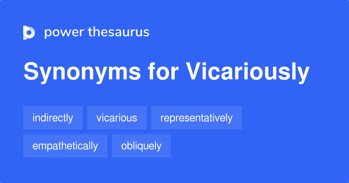 VICARIOUSLY Synonyms: 118 Similar Words & Phrases