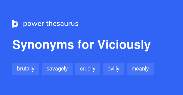 Viciously synonyms - 530 Words and Phrases for Viciously