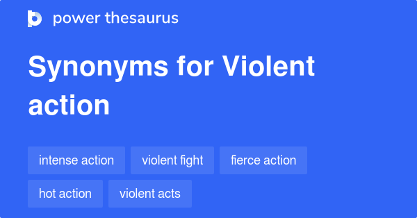 VIOLENT ACTION Synonyms: 219 Similar Phrases
