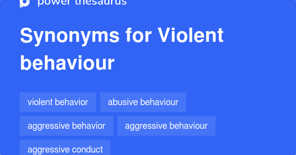 VIOLENT BEHAVIOUR Synonyms: 120 Similar Words & Phrases
