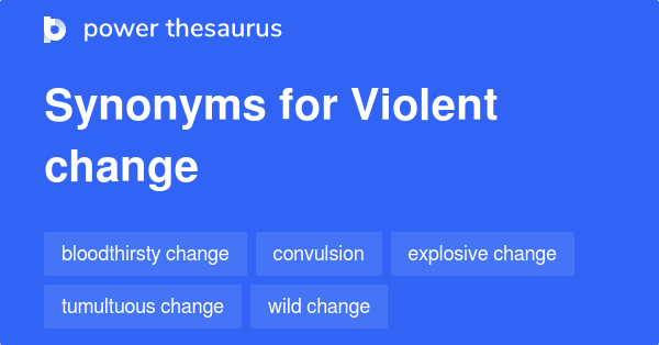 VIOLENT CHANGE Synonyms: 74 Similar Words & Phrases