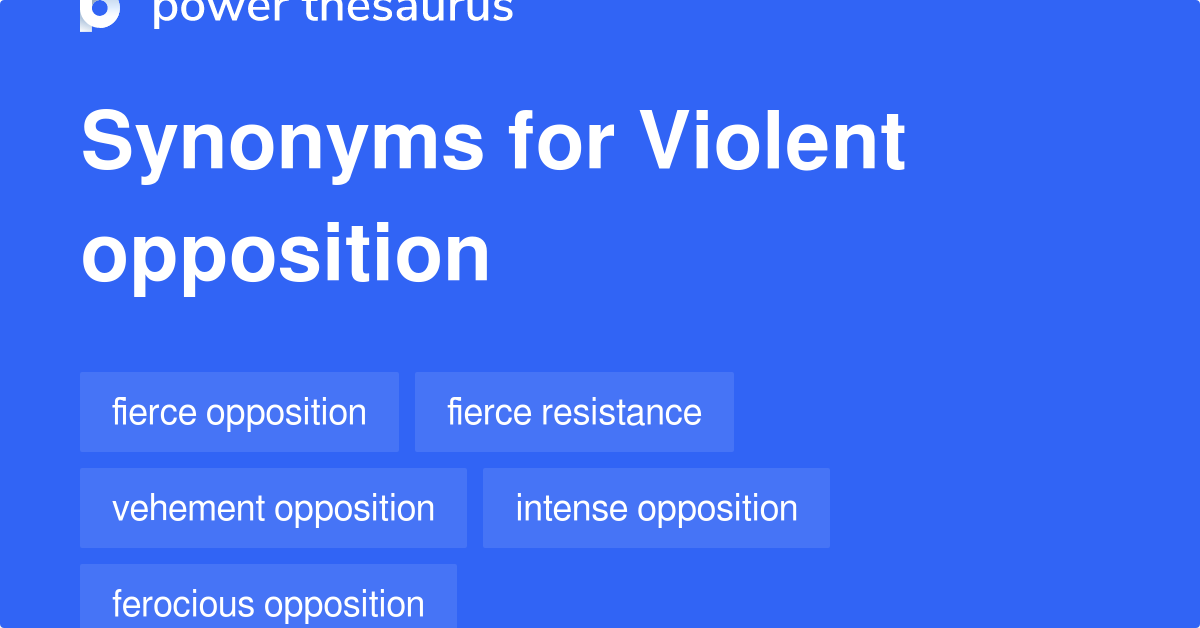 VIOLENT OPPOSITION Synonyms: 72 Similar Phrases