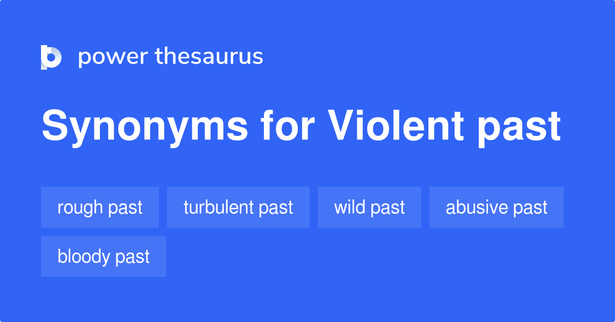 VIOLENT PAST Synonyms: 55 Similar Phrases