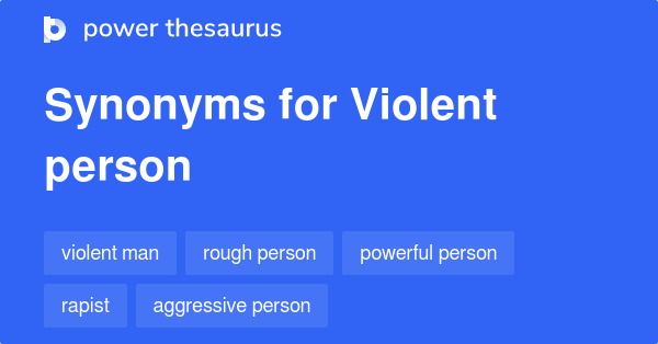 VIOLENT PERSON Synonyms: 163 Similar Words & Phrases