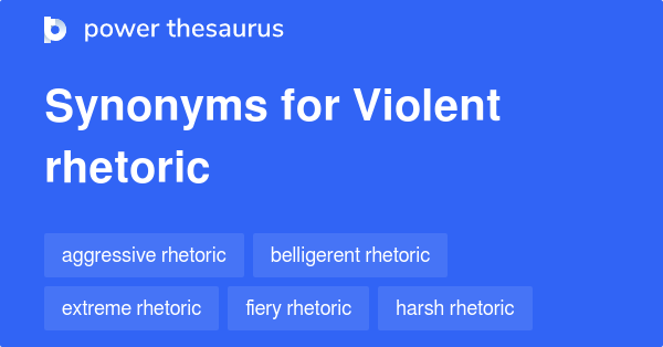 VIOLENT RHETORIC Synonyms: 41 Similar Phrases