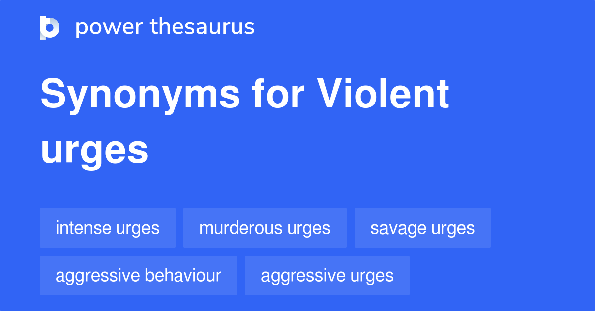 VIOLENT URGES Synonyms: 70 Similar Words & Phrases