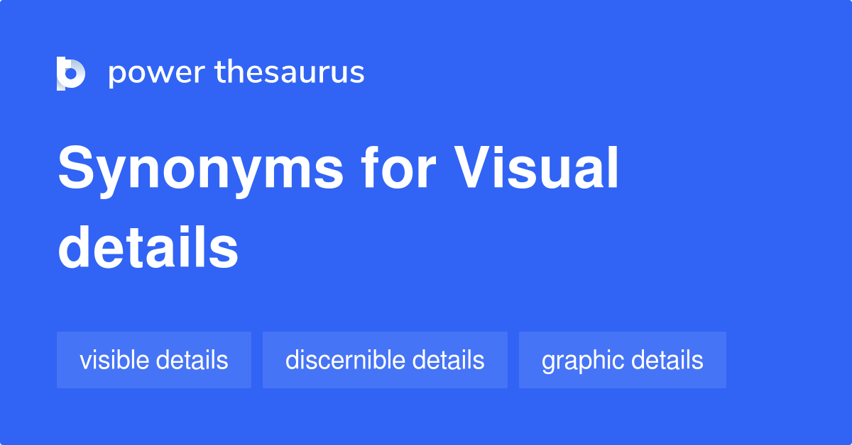 VISUAL DETAILS Synonyms: 48 Similar Words & Phrases