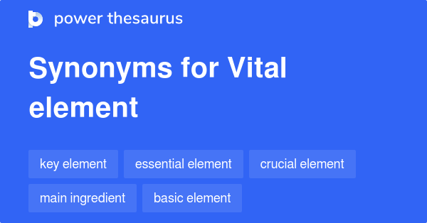 Vital Element synonyms - 455 Words and Phrases for Vital Element