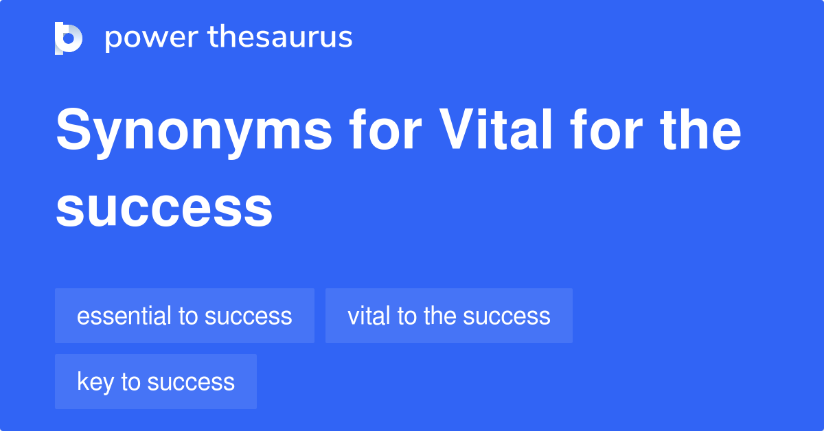 Vital For The Success synonyms - 48 Words and Phrases for Vital For The ...