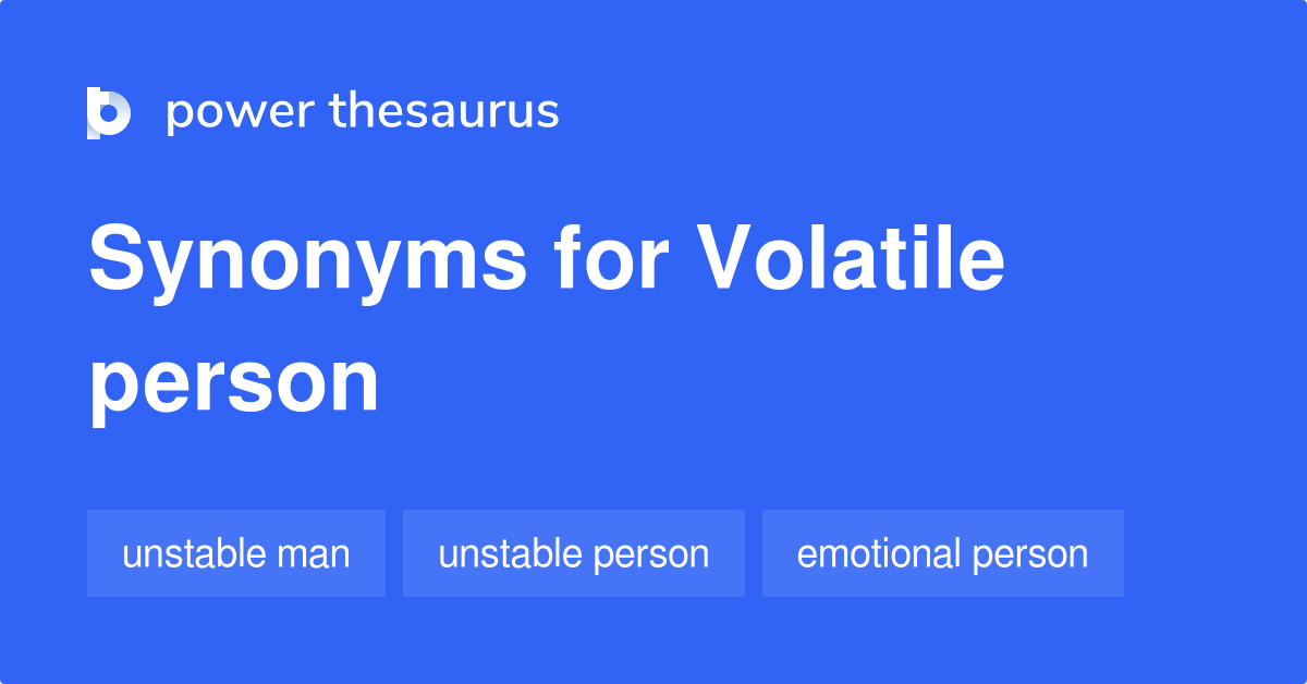 VOLATILE PERSON Synonyms: 63 Similar Words & Phrases