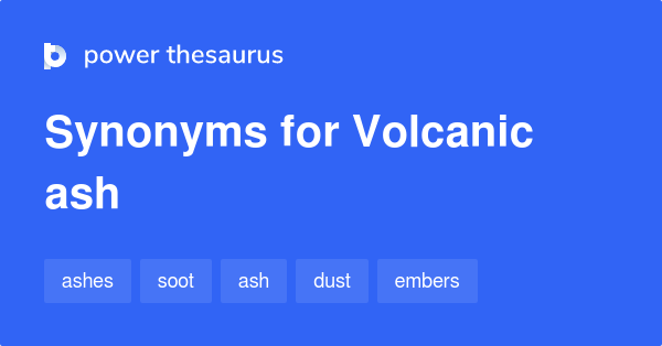 VOLCANIC ASH Synonyms: 260 Similar Words & Phrases
