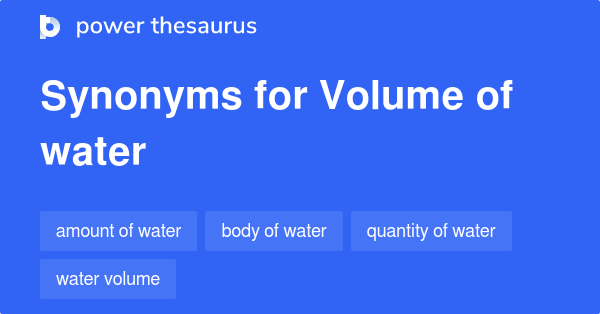VOLUME OF WATER Synonyms: 32 Similar Phrases