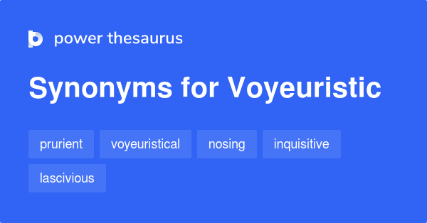 VOYEURISTIC Synonyms: 81 Similar Words & Phrases