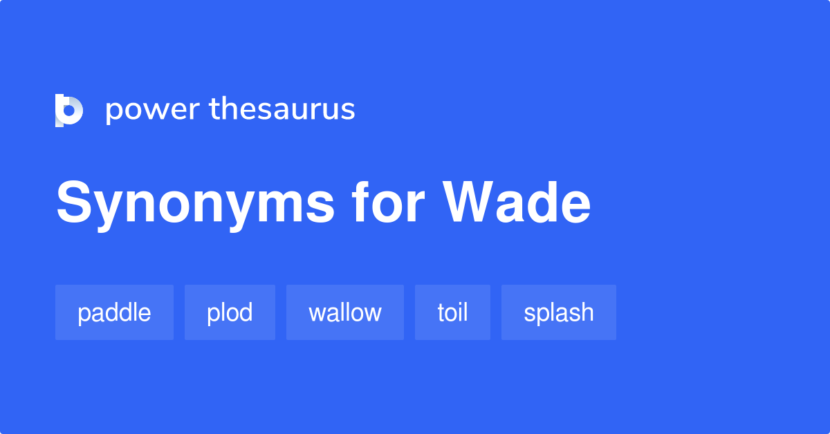 WADE Synonyms: 361 Similar Words & Phrases