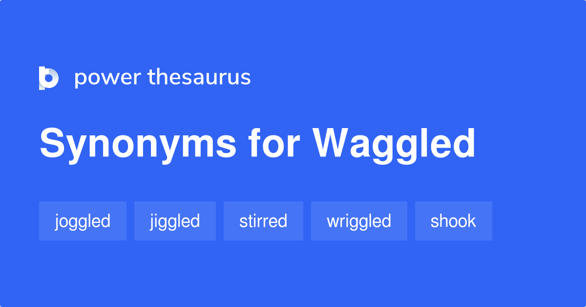 Waggled synonyms - 71 Words and Phrases for Waggled