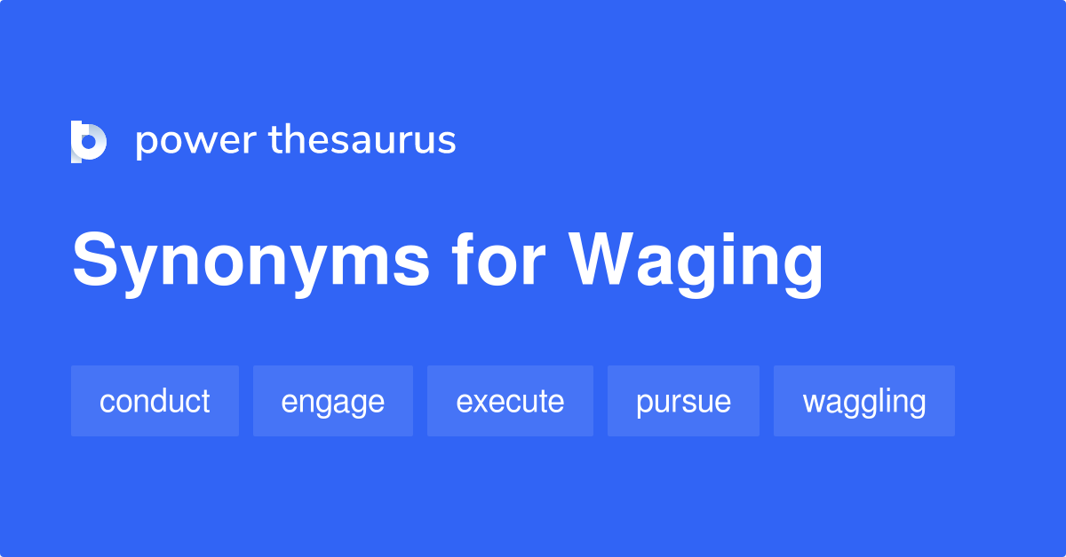 WAGING Synonyms: 130 Similar Words & Phrases