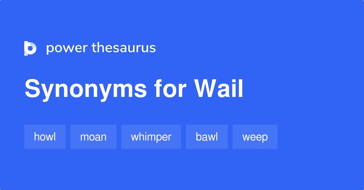 WAIL Synonyms: 1 040 Similar Words & Phrases