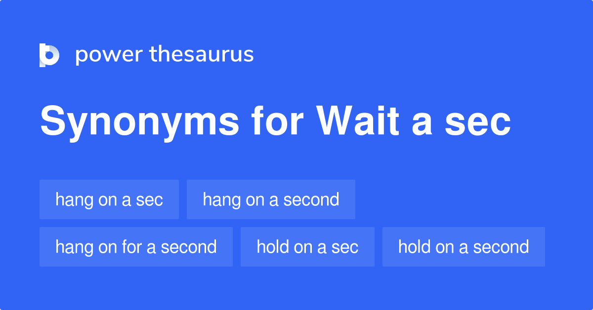 WAIT A SEC Synonyms: 45 Similar Phrases
