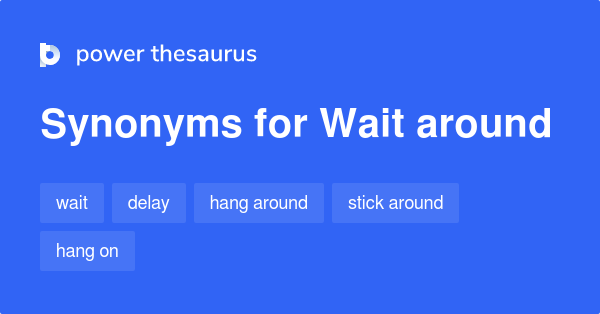 Wait Around synonyms - 210 Words and Phrases for Wait Around