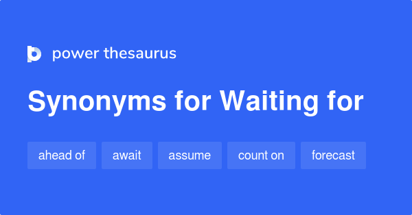 WAITING FOR Synonyms: 315 Similar Words & Phrases