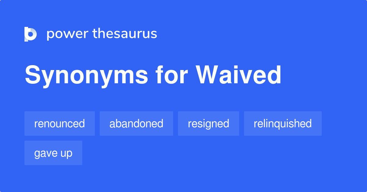 WAIVED Synonyms: 299 Similar Words & Phrases