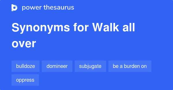 WALK ALL OVER Synonyms: 225 Similar Words & Phrases