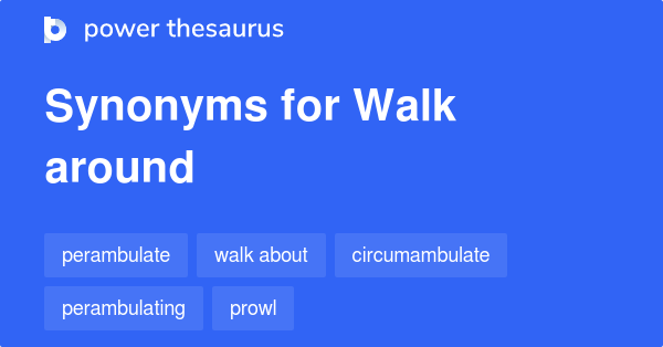 WALK AROUND Synonyms: 81 Similar Words & Phrases