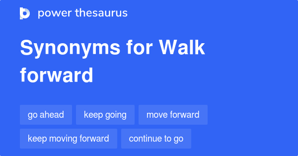 WALK FORWARD Synonyms: 73 Similar Words & Phrases