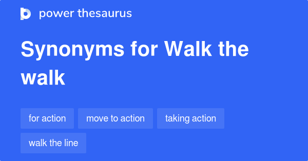 WALK THE WALK Synonyms: 73 Similar Phrases