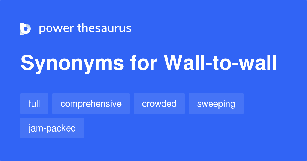 WALL-TO-WALL Synonyms: 135 Similar Words & Phrases