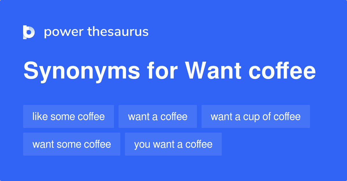 Want Coffee synonyms - 43 Words and Phrases for Want Coffee