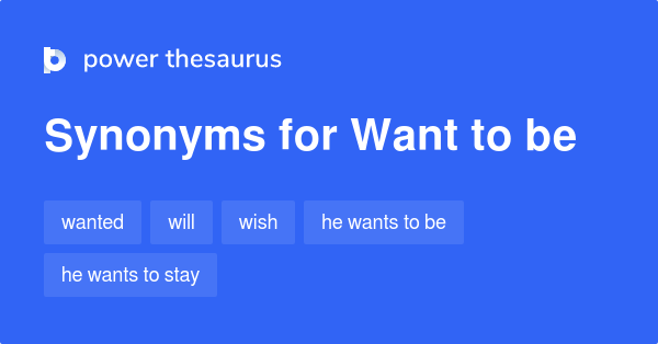 WANT TO BE Synonyms: 167 Similar Words & Phrases