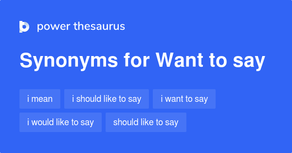 WANT TO SAY Synonyms: 126 Similar Phrases