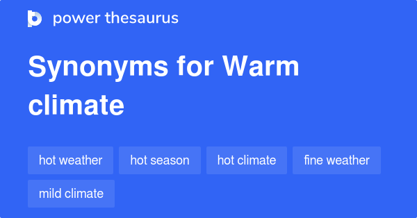 WARM CLIMATE Synonyms: 183 Similar Words & Phrases