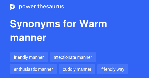 WARM MANNER Synonyms: 147 Similar Phrases